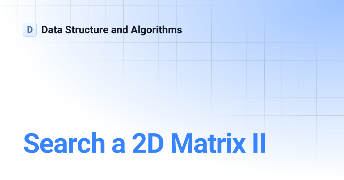 Search a 2D Matrix II | Data Structure and Algorithms